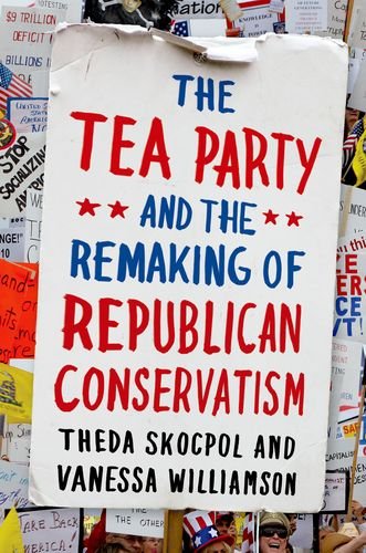 The Tea Party and the Remaking of Republican Conservatism | Weatherhead ...